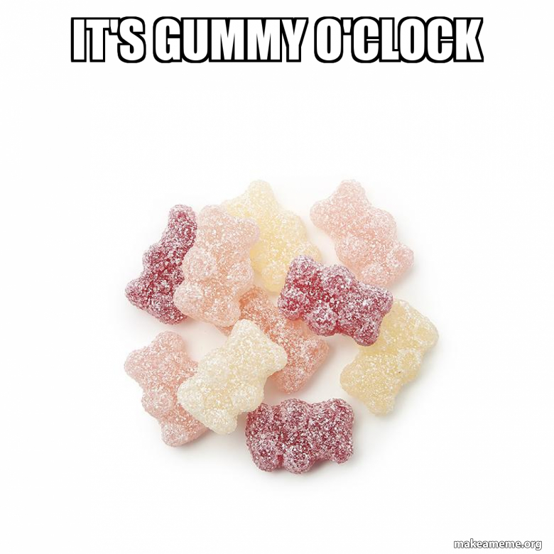 It's gummy O'clock Meme Generator