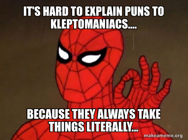 It's hard to explain puns to kleptomaniacs.... because they always take ...