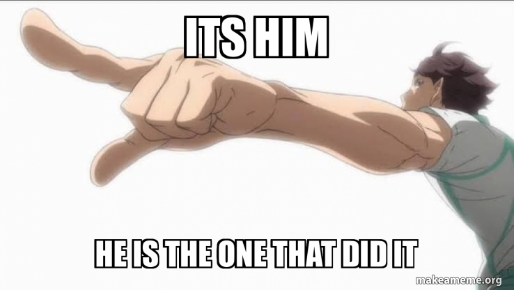 Its him He is the one that did it Meme Generator