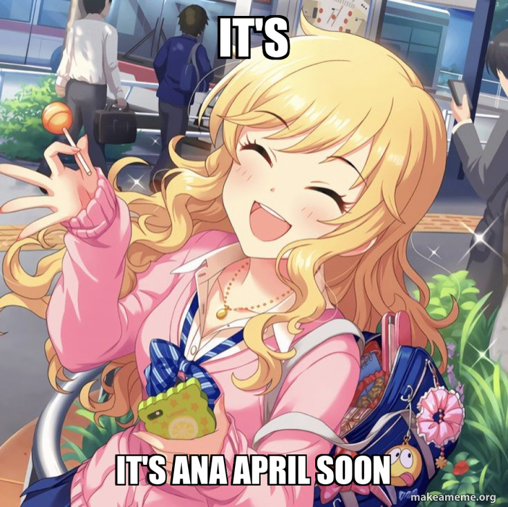 it's it's ana april soon Meme Generator