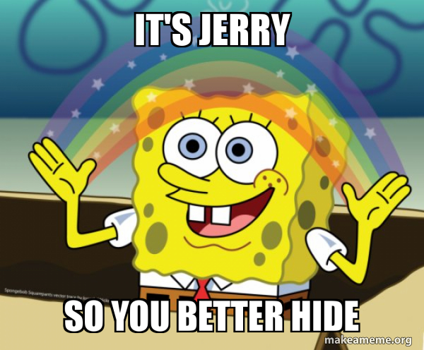it's jerry so you better hide - Rainbow SpongeBob Meme Generator