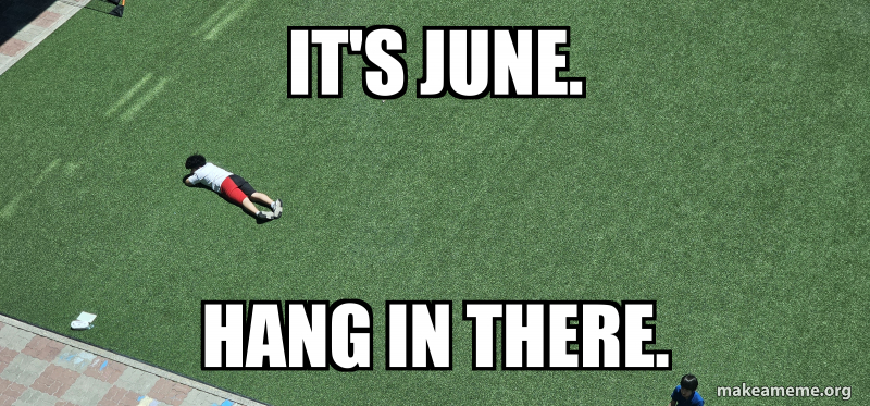 It's June. Hang in there. Meme Generator