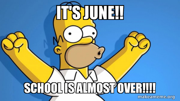 it's june!! school is almost over!!!! - Happy Homer Meme Generator