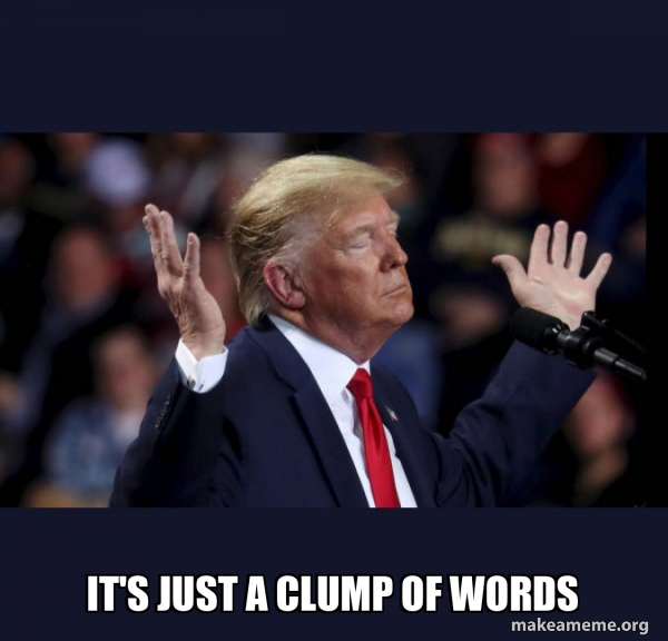it's just a clump of words - Trump Impeached Meme Generator