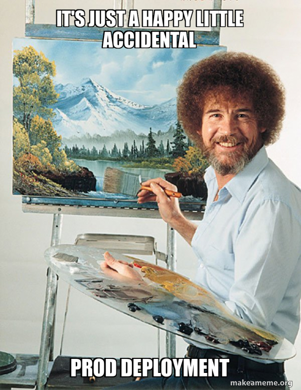 It's just A happy little accidental Prod deployment - Bob Ross Meme ...