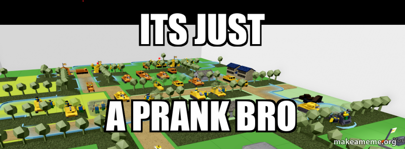 ITS JUST A PRANK BRO Meme Generator