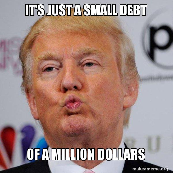 It's just a small debt of a million dollars - Donald Trump Kissing Meme ...