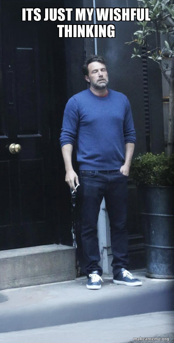 its just my wishful thinking - Ben Affleck Smoking Meme Generator