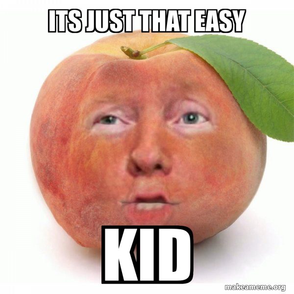 Its just that easy kid - Impeached Donald Trump Meme Generator