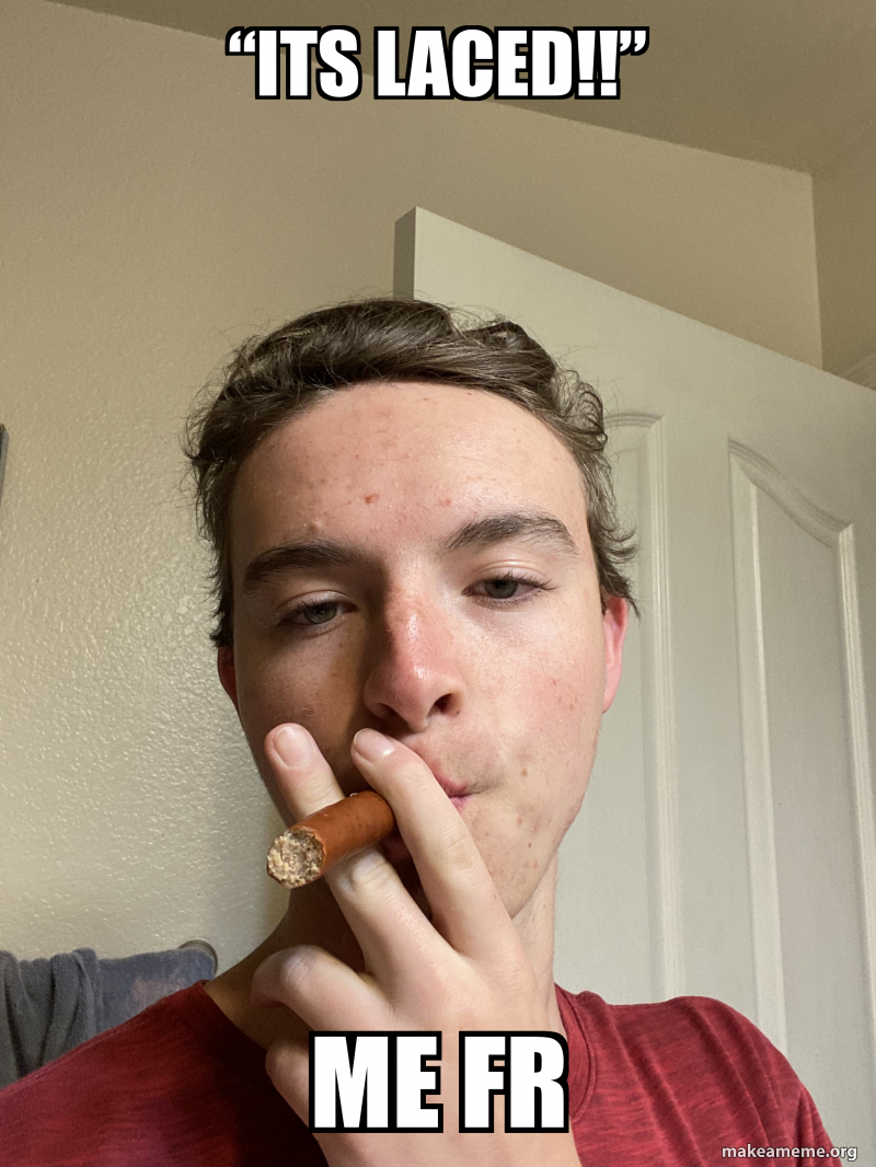 “Its laced!!” Me fr Meme Generator