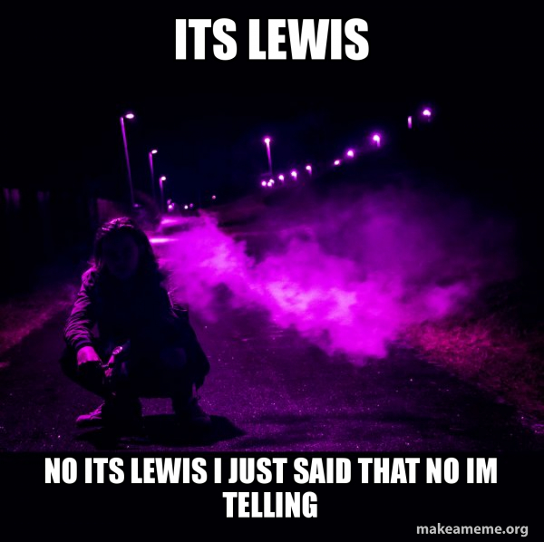 its lewis no its lewis i just said that no im telling - Vape Nation ...