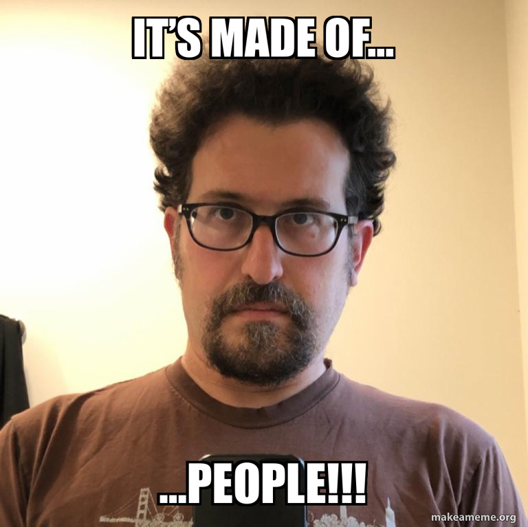 It’s made of… …people!!! Meme Generator