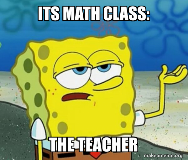 its math class: the teacher - Tough SpongeBob Meme Generator