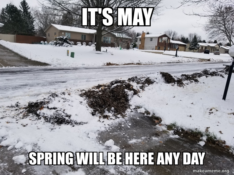 It's MAY SPRING WILL be here any day Meme Generator