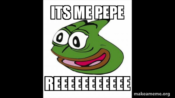 its me pepe reeeeeeeeeee - Pepega Meme Generator