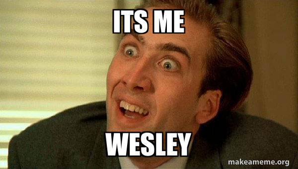 its me wesley - Sarcastic Nicholas Cage Meme Generator