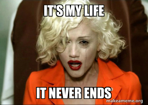 It's My life It never ends Meme Generator