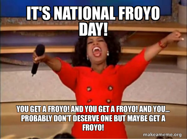 It's National Froyo Day! You Get a Froyo! And You Get a Froyo! and you... probably don't deserve ...