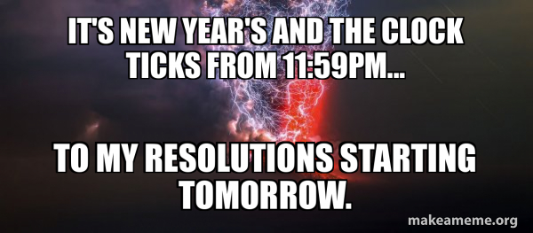 It's New Year's and the clock ticks from 11:59pm... To my resolutions ...