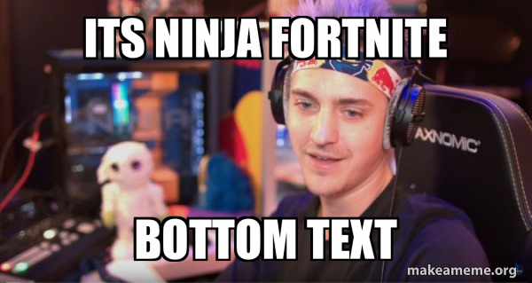 its ninja fortnite bottom text - Ninja Tyler Blevins Meme Generator