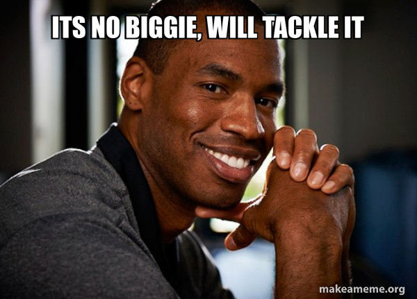 Its no biggie, will tackle it - Good Guy Jason Meme Generator
