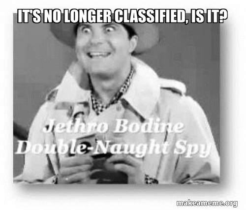 It's no longer Classified, IS IT? Meme Generator