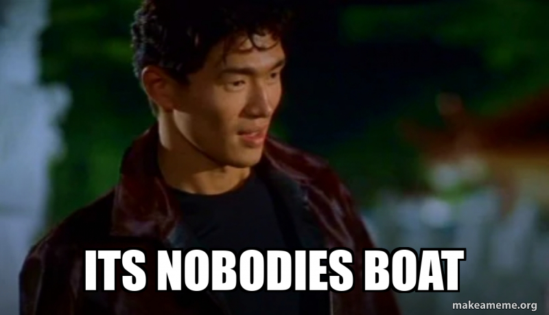 Its nobodies boat Meme Generator