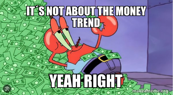 it´s not about the money trend yeah right - Mr Krabs Money Meme Generator