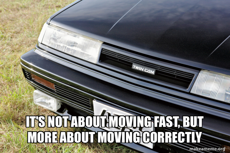 It's not about moving fast, but more about moving correctly Meme Generator