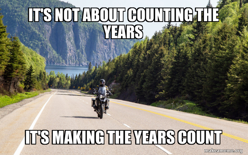 it's not about counting the years it's making the years count Meme ...