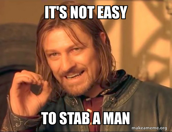 it's not easy to stab a man - One Does Not Simply Meme Generator