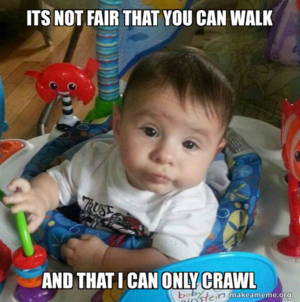 Its Not Fair That You Can Walk And That I can Only Crawl - 'Whatever ...