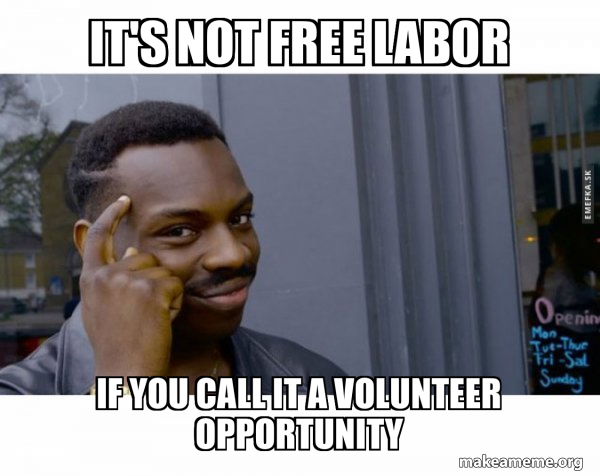 It's not free labor if you call it a volunteer opportunity - Roll Safe ...