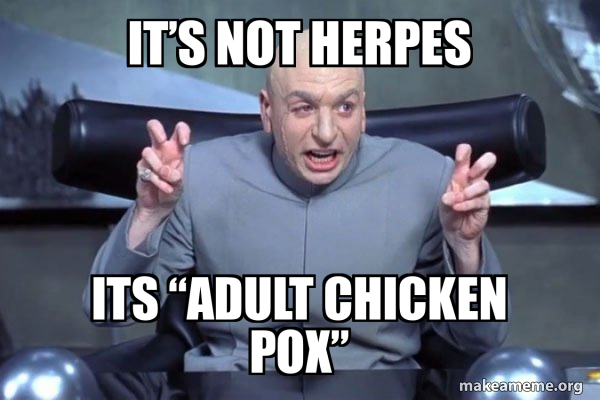 It’s not herpes Its “adult chicken pox” - Dr Evil Austin Powers Meme ...