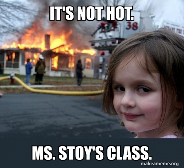 It's not hot. Ms. Stoy's class. - Disaster Girl Meme Generator