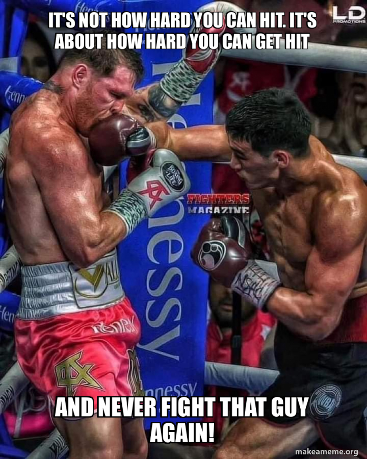 It's not how hard you can hit. It's about how hard you can get hit and ...