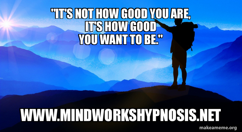 "It's not how good you are, it's how good you want to be." www ...