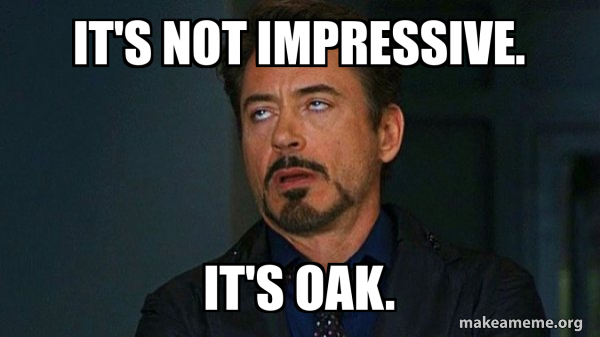 It's not impressive. It's oak. - Tony Stark Eye Roll Meme Generator