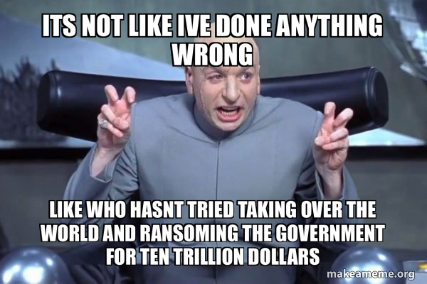 Its not like ive done anything wrong Like who hasnt tried taking over ...