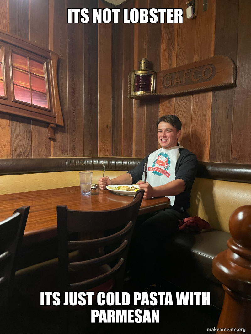 Its not lobster Its just cold pasta with PARMESAN Meme Generator