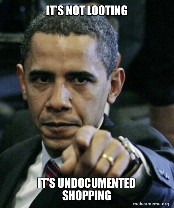 it's not looting it's undocumented shopping - Angry Obama Meme Generator