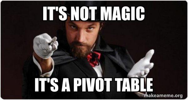 It's not magic It's a PIVOT TABLE - Magician (for my next trick) Meme ...