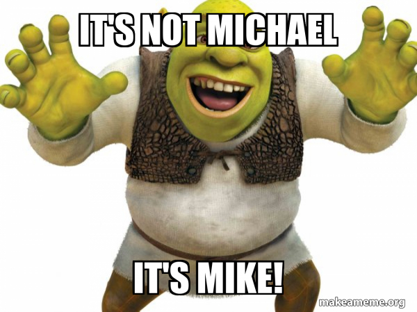 It's not michael It's mike! - Shrek Meme Generator