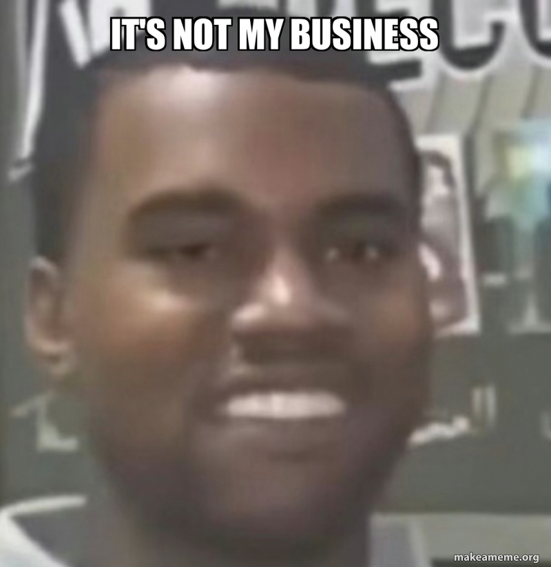 It's not my business Meme Generator