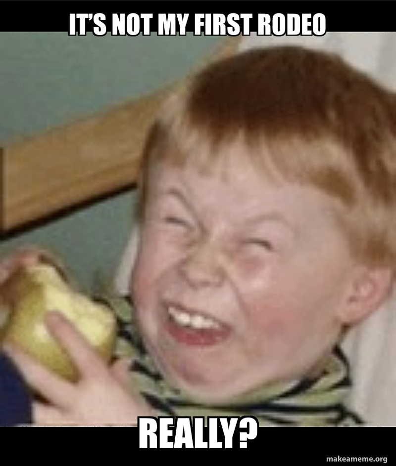 IT’S NOT MY FIRST RODEO Really? Meme Generator