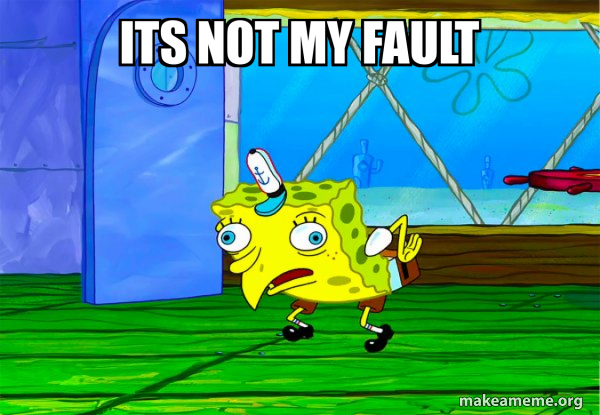 iTs NoT mY fAuLt - Mocking SpongeBob Meme Generator