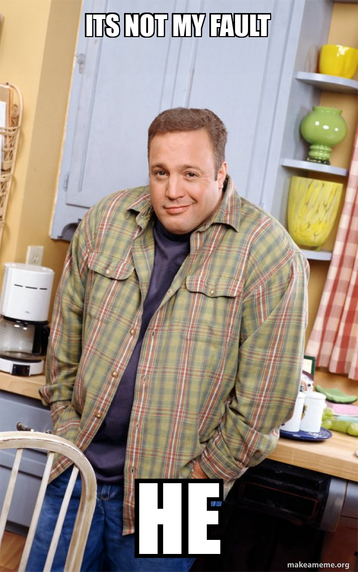its not my fault he - Kevin James Meme Generator