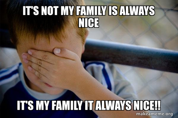 It's not my family is always nice It's my family it always nice ...