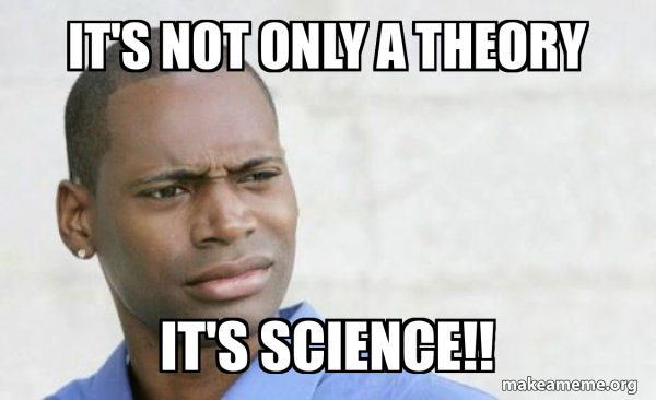 It's not only a theory it's science!! - Confused Black Man Meme Generator
