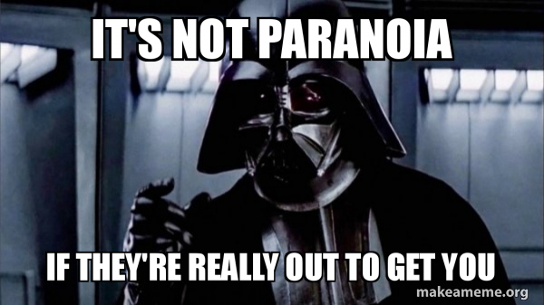 It's not paranoia If they're really out to get you - Darth Vader ...